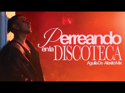 Perreando en la discoteca - Aguila DS, Alexito Mix