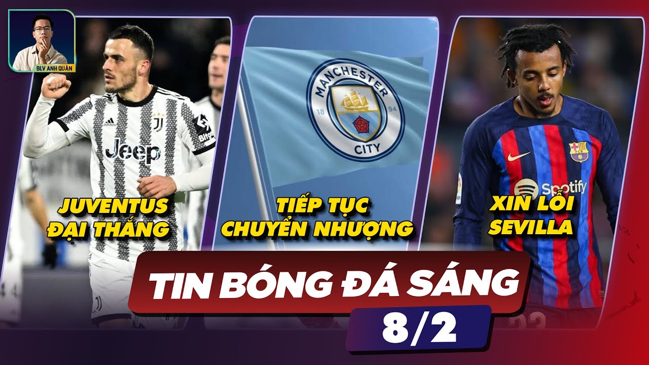 TIN BÓNG ĐÁ 8/2: JUVE ĐẠI THẮNG, MANCITY TIẾP TỤC HOẠT ĐỘNG CHUYỂN ...