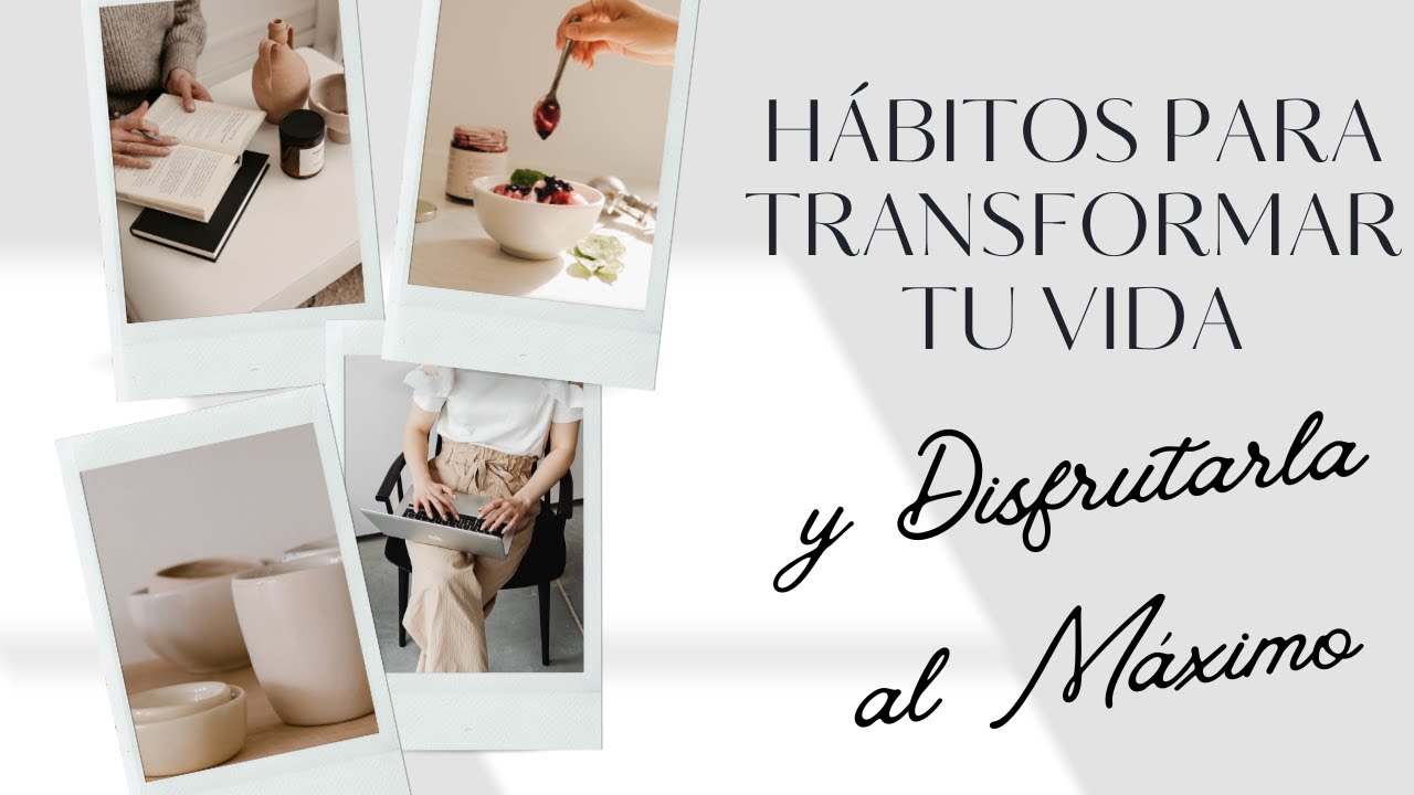 "Hábitos para Transformar tu Vida y Disfrutarla al Máximo" - YouTube
