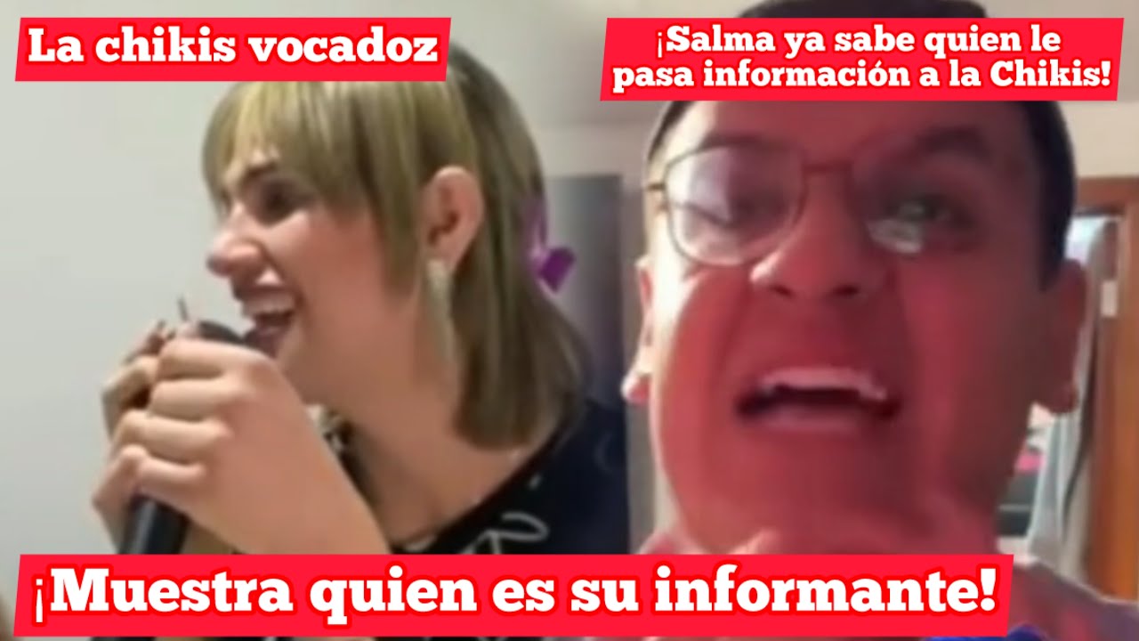 ¡La Chikis muestra quien es su informante! | ¡Salma ya sabe quien le ...