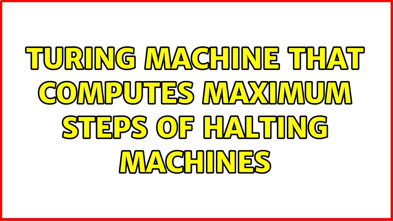 Turing Machine that computes maximum steps of halting machines (2 ...