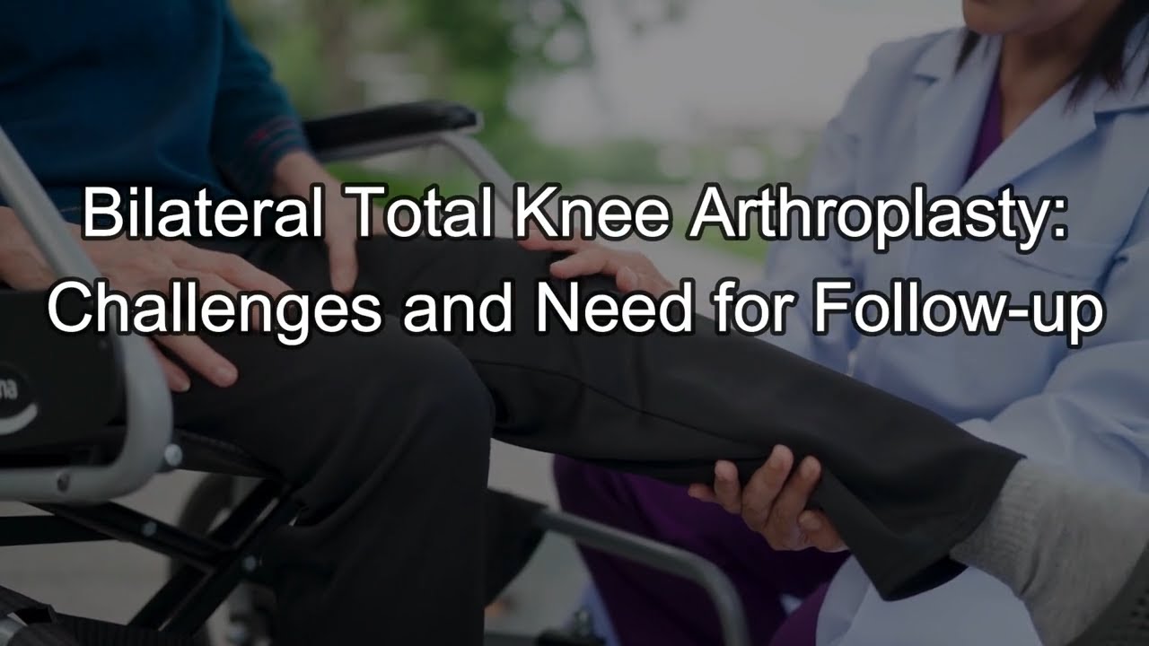 Bilateral Total Knee Arthroplasty: Challenges and Need for Follow-up ...