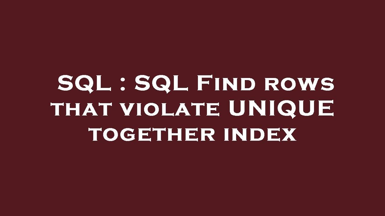 SQL SQL Find Rows That Violate UNIQUE Together Index YouTube sql-sql-find-rows-that-violate-unique-together-index-youtube