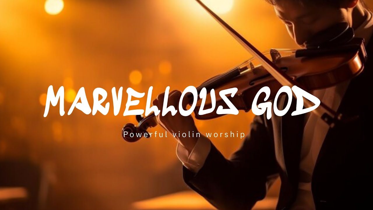 MARVELLOUS GOD / PROPHETIC VIOLIN WARFARE INSTRUMENTAL / WORSHIP MUSIC ...