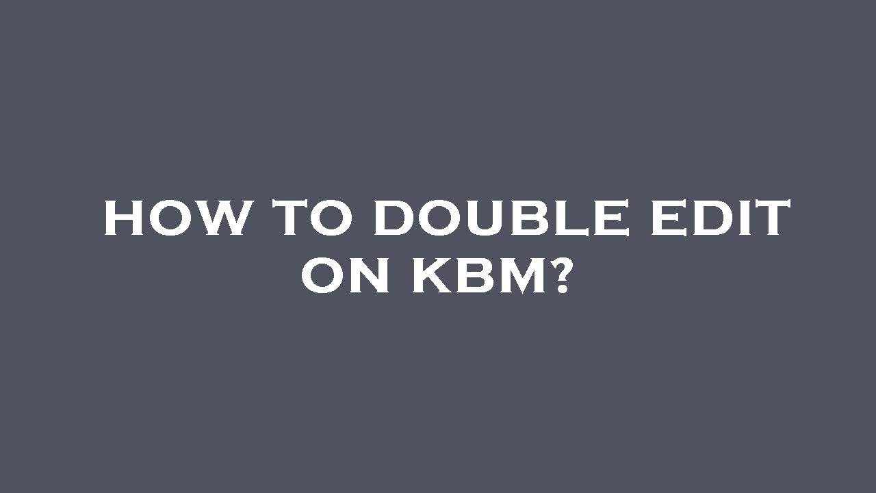 How to double edit on kbm? - YouTube
