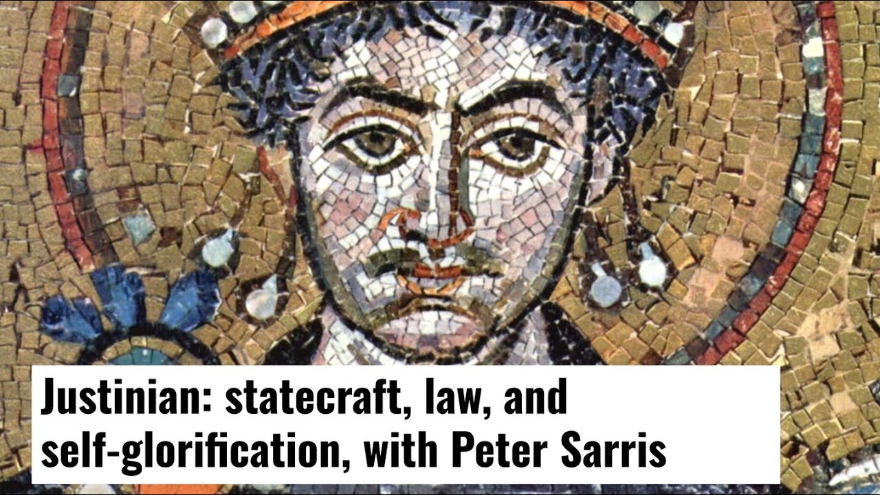 Justinian: statecraft, law, and self-glorification, with Peter Sarris ...