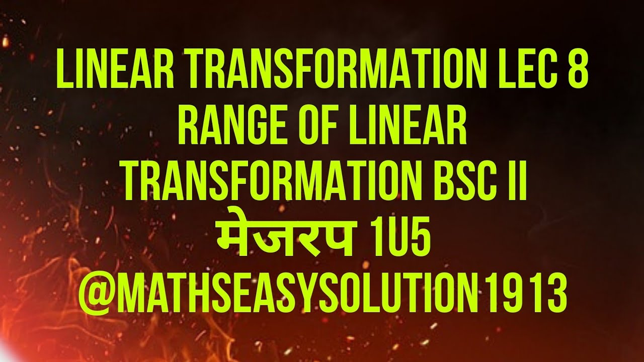 LINEAR TRANSFORMATION LEC 8 RANGE OF LINEAR TRANSFORMATION BSc II मेजरप ...