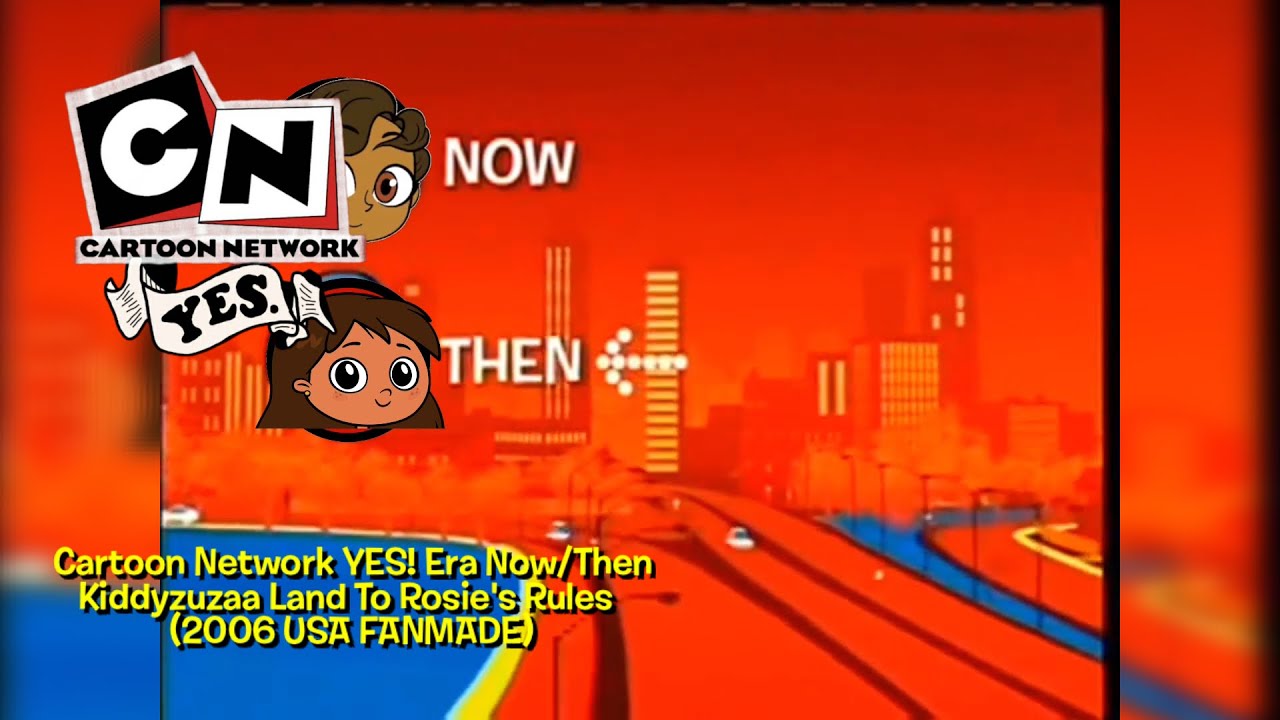 Cartoon Network YES! Era Now/Then Kiddyzuzaa Land To Rosie's Rules ...