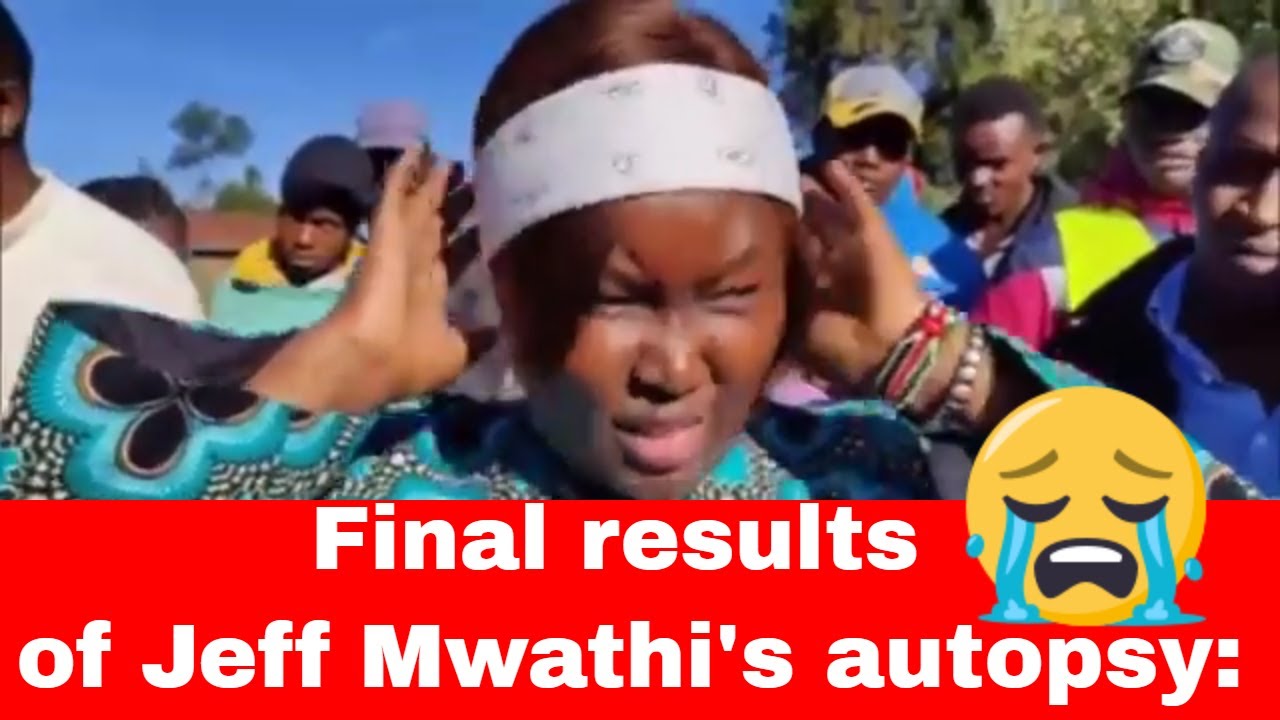 Final results of Jeff Mwathi's autopsy: What killed him and could it ...