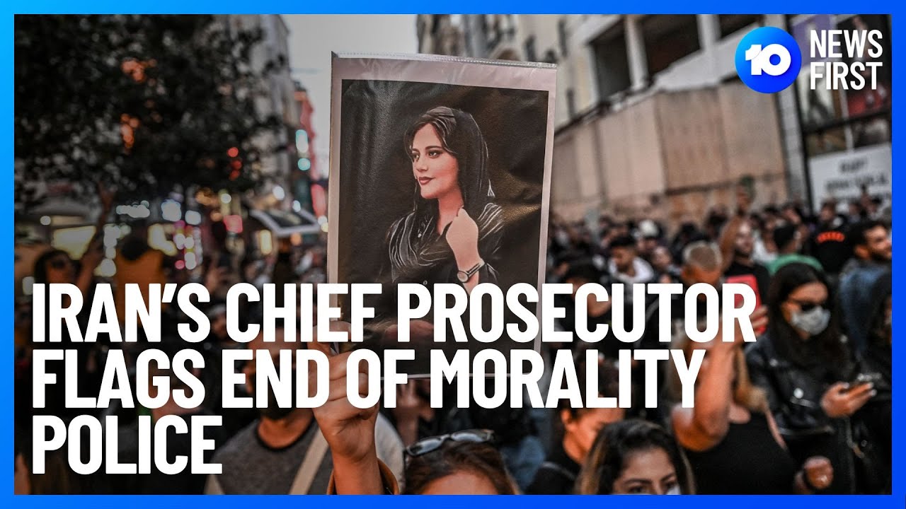 Iran’s Chief Prosecutor Flags End Of Morality Police | 10 News First ...