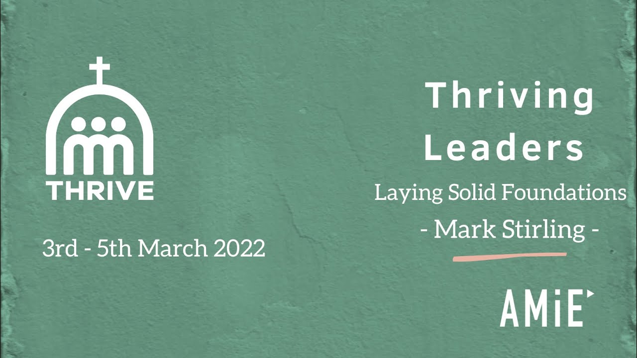 Thrive 2022- Thriving Leaders: Laying Solid Foundations (Mark Stirling ...