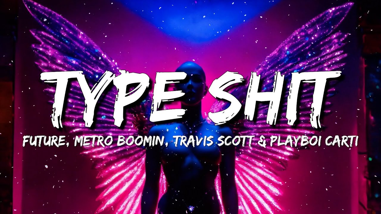 Future, Metro Boomin, Travis Scott & Playboi Carti - Type Shit (Lyrics ...