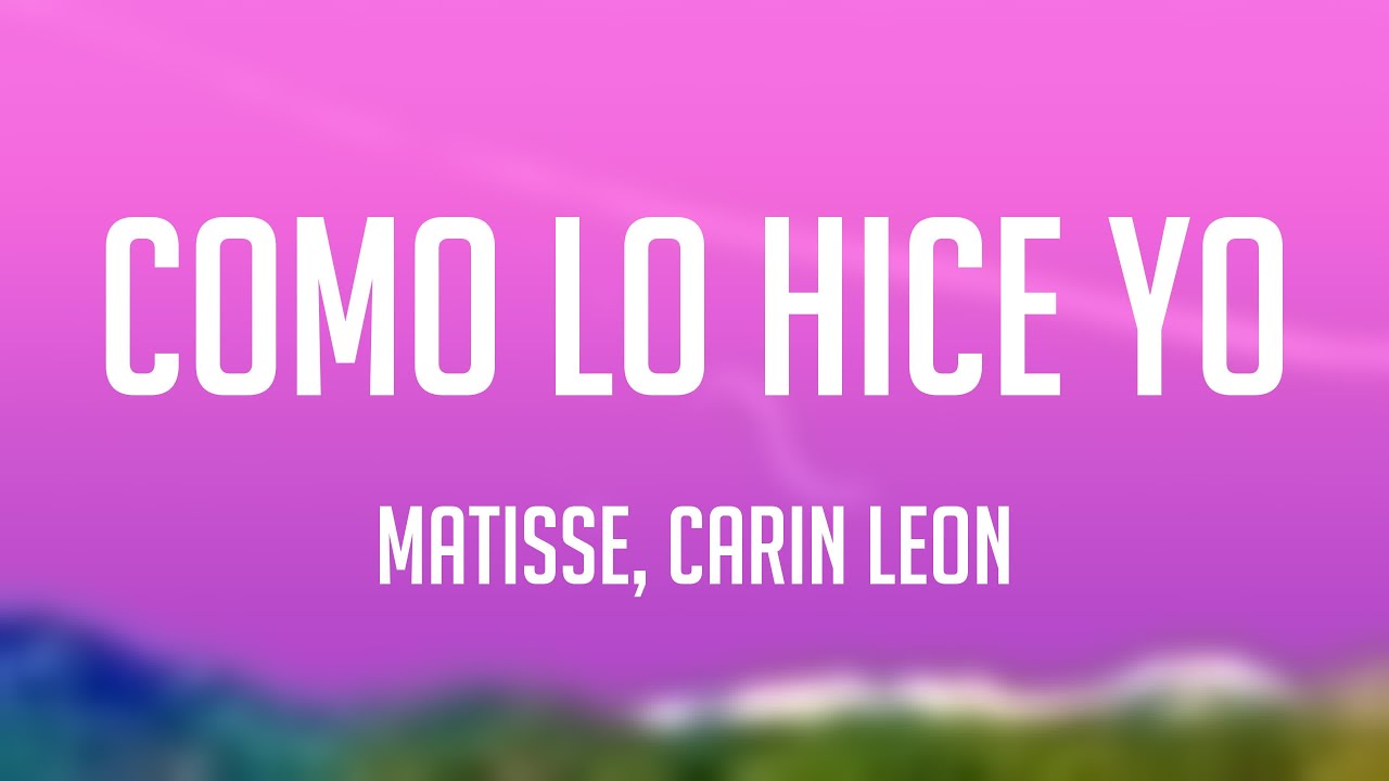 Como Lo Hice Yo - Matisse, Carin Leon [Lyrics Video] 🌲 - YouTube