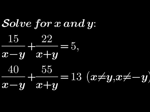Solve for x and y: 15/x-y + 22/x+y = 5, 40/x-y + 55/x+y = 13 - YouTube