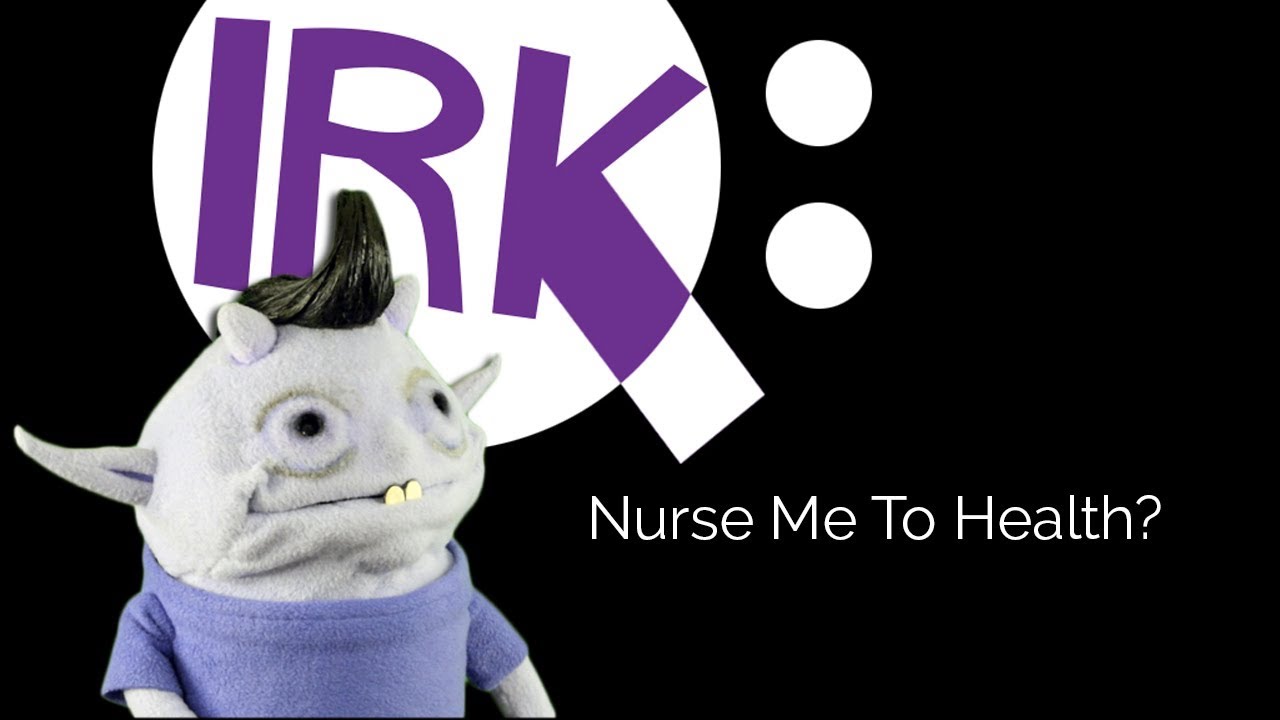 Ask Irk: Nurse Me To Health? - YouTube