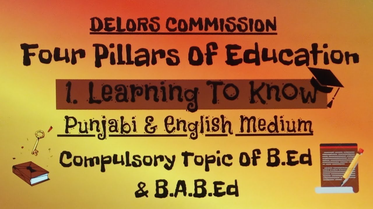 Delor's Commission/ Four Pillars of Education/Learning to Know/ B.Ed, B ...