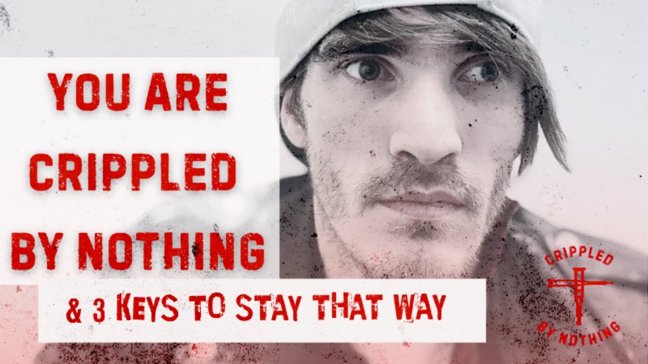 You are CRIPPLED BY NOTHING: 3 Keys to stay that way - YouTube