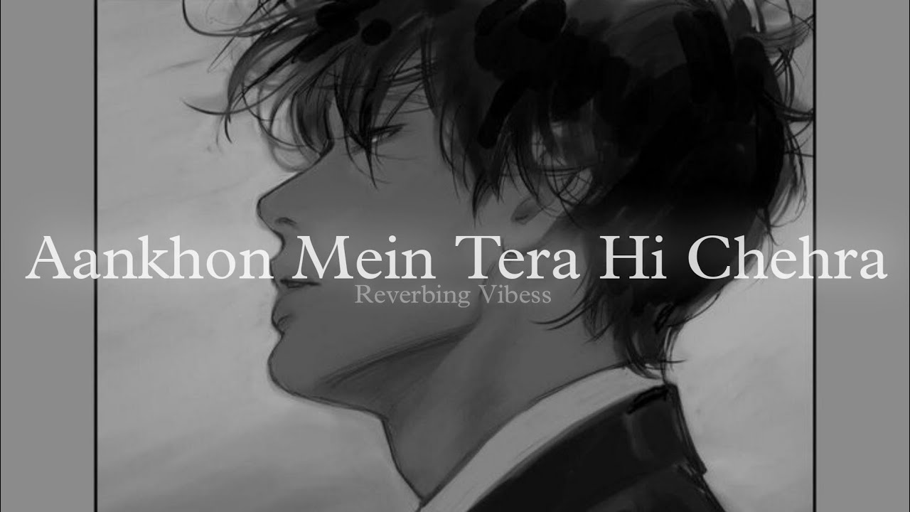 Aankhon Mein Tera Hi Chehra (Slowed + Reverbed) | Sagar Kalra - YouTube