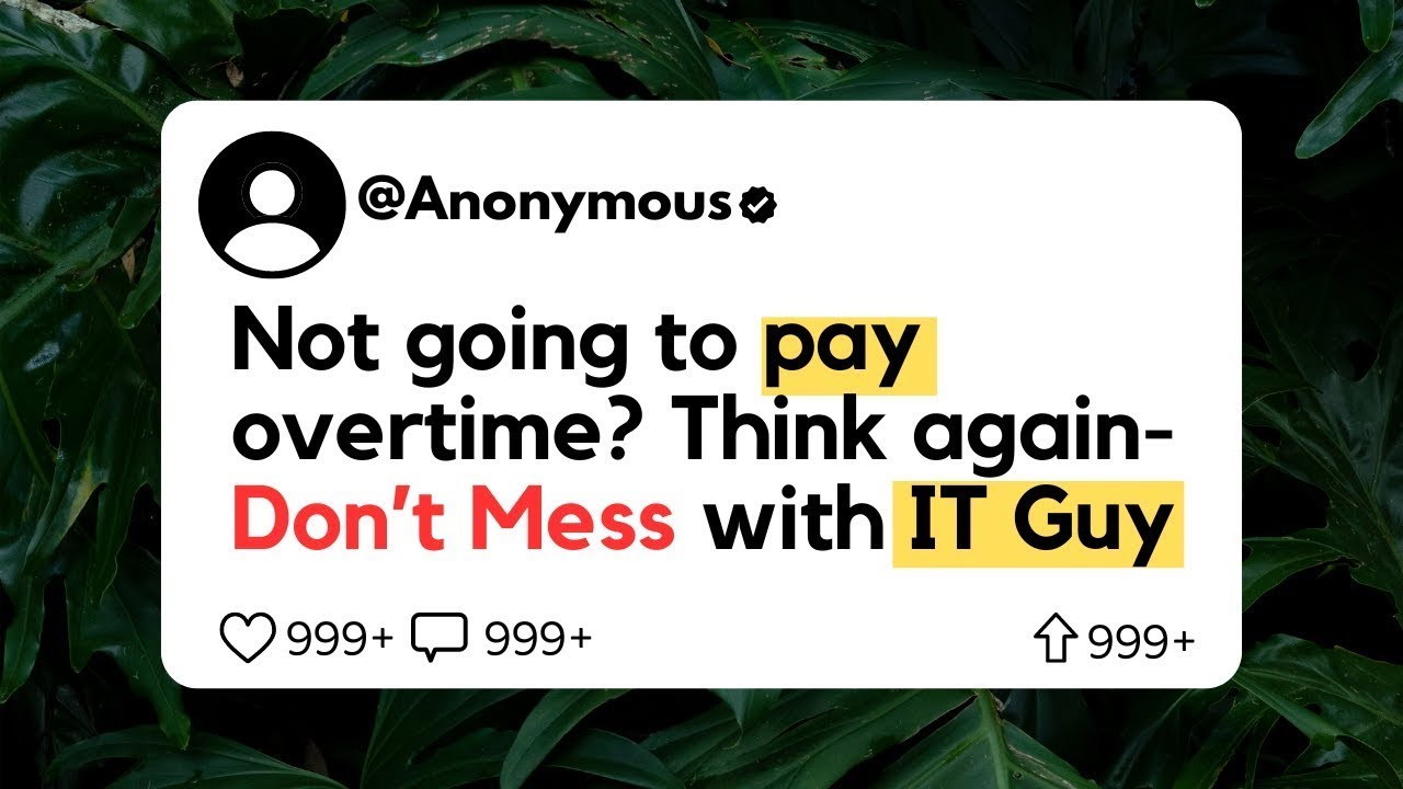 Not going to pay Overtime? Think again! Never mess with IT guy - Real ...