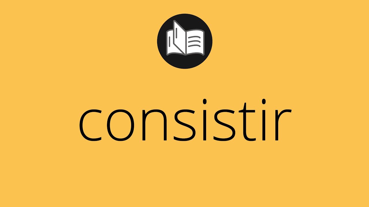Que significa CONSISTIR • consistir SIGNIFICADO • consistir DEFINICIÓN ...