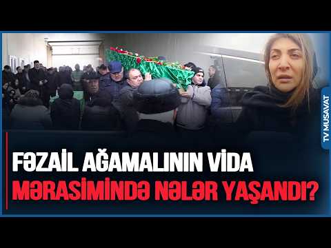 Fəzail Ağamalının vida mərasimində NƏLƏR YAŞANDI? -oğlu DANIŞMADI, qızı AĞLADI, yoldaşı…
