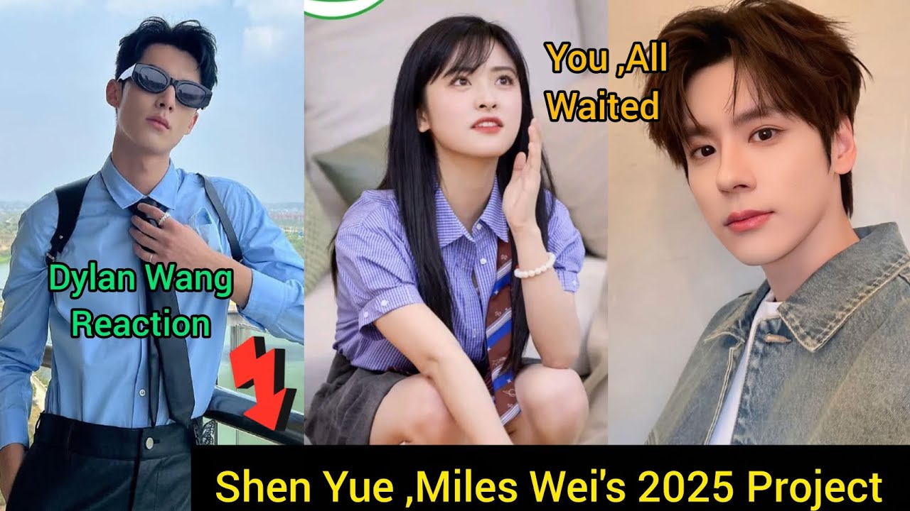 “Shen Yue, Dylan Wang & Miles Wei 2025 C-Drama Update: Fans React to Their Next Big Project ...