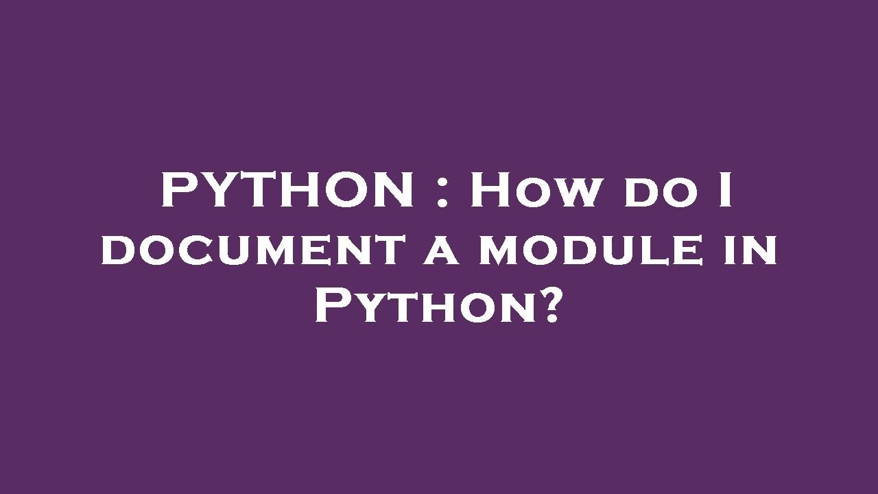 PYTHON How Do I Document A Module In Python YouTube PYTHON How Do I Document A Module In Python YouTube