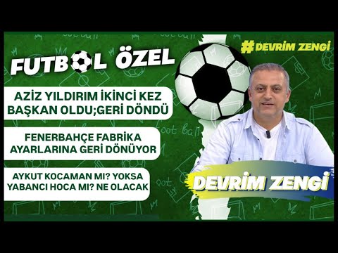 Aziz Yıldırım ikinci kez başkan oldu;geri döndü/Fabrika ayarlarına geri dönüş/Aykut Kocaman mı yoksa