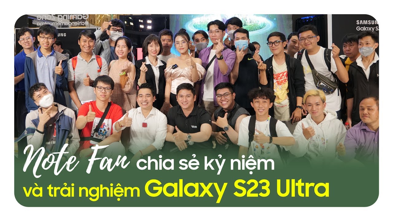Note Fan chia sẻ kỷ niệm & trải nghiệm Galaxy S23 Ultra | Event tại ...