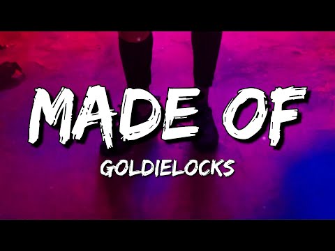 Goldielocks - Made Of (Lyrics)