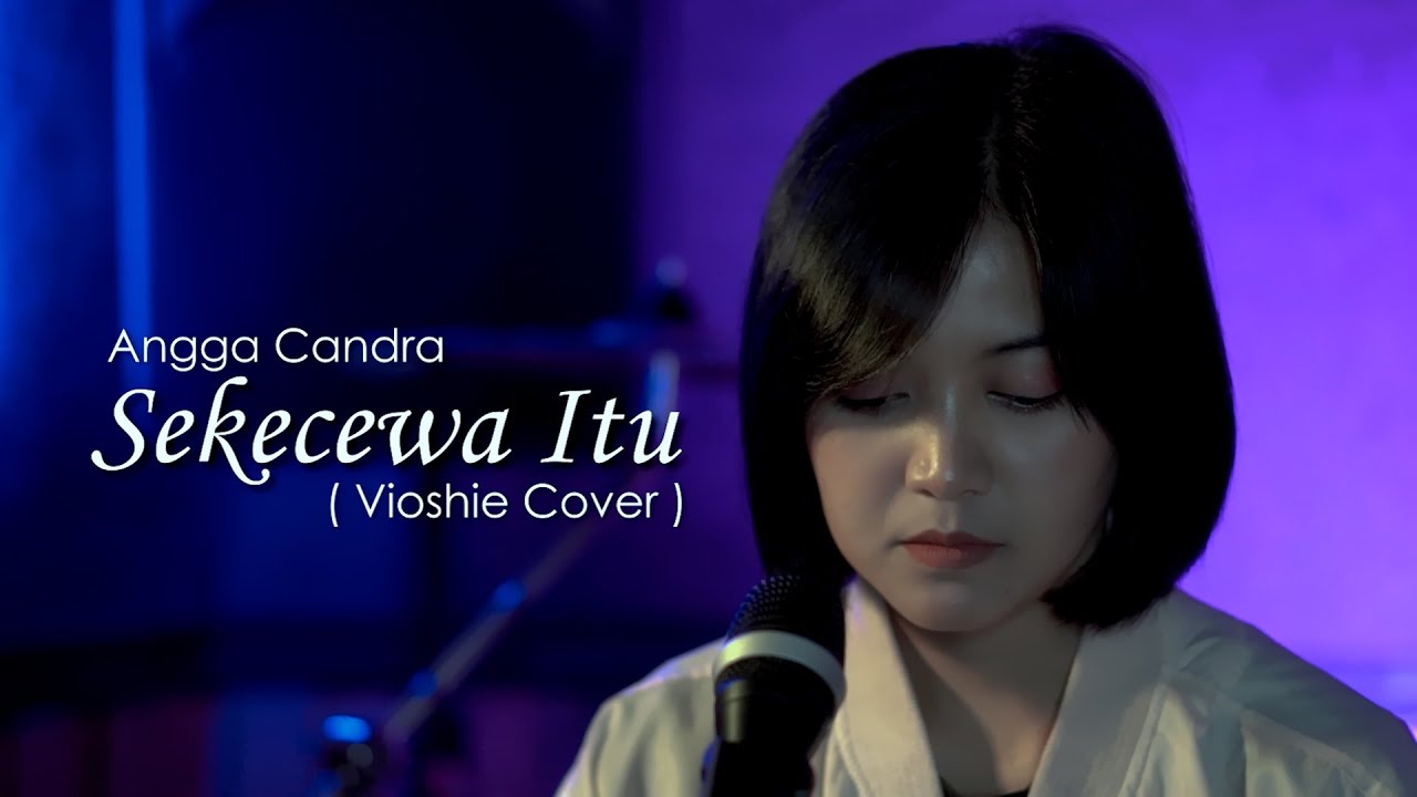 ANGGA CANDRA - SEKECEWA ITU ( VIOSHIE COVER ) - YouTube