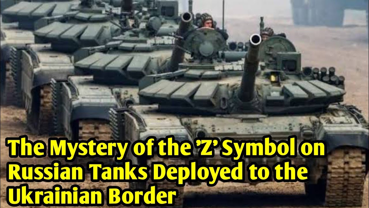 The Mystery of the 'Z' Symbol on Russian Tanks Deployed to the ...