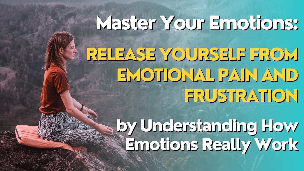Release Yourself From Emotional Pain and Frustration by Understanding ...
