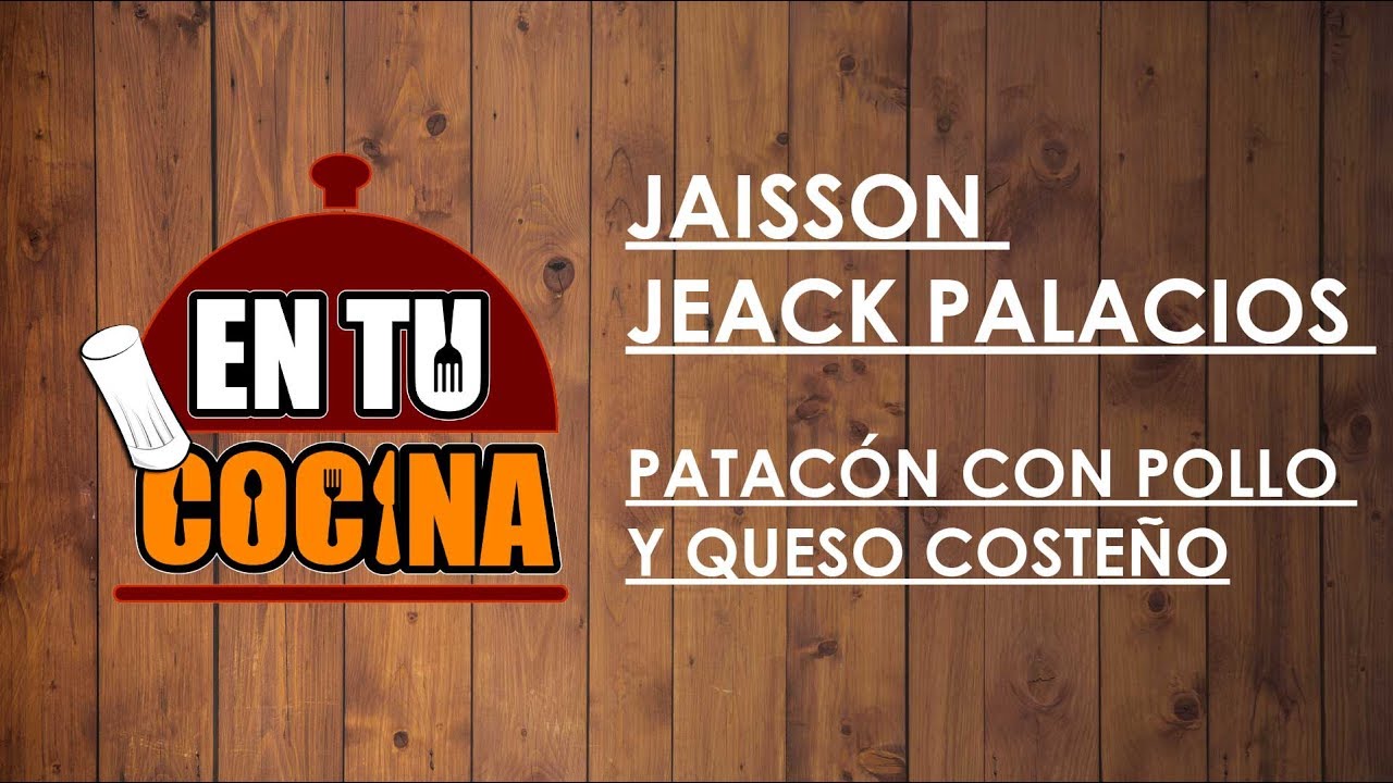 EN TU COCINA - JAISSON JEACK PALACIOS - PATACÓN CON POLLO Y QUESO ...