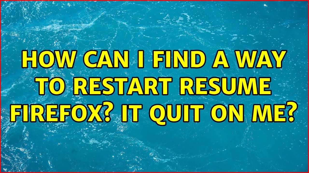How can I find a way to restart resume Firefox? It quit on me? - YouTube