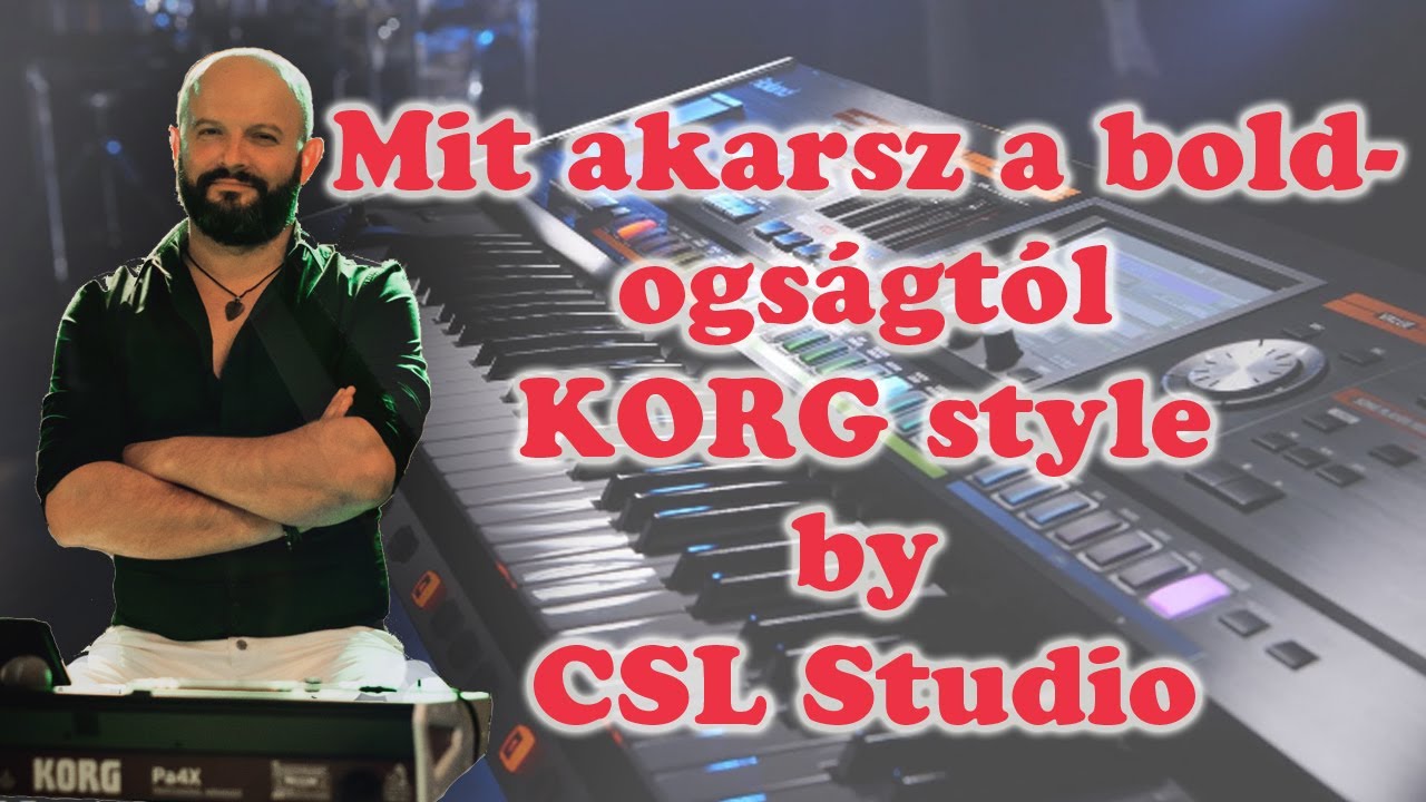 Mit akarsz a boldogságtól KORG style by CSL Studio - YouTube