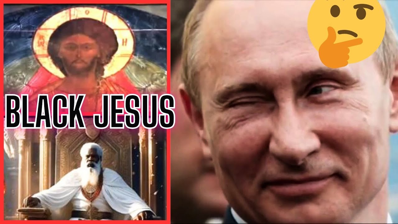 PUTIN SAID RUSSIA WILL ONLY WORSHIP BLK JESUS AFTER RUSSIA OPEN ...
