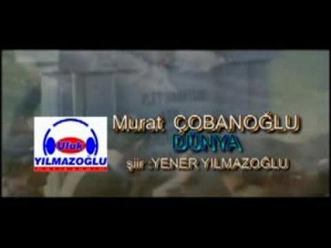 MURAT ÇOBANOĞLU Ft. YENER YILMAZOĞLU - DÜNYA