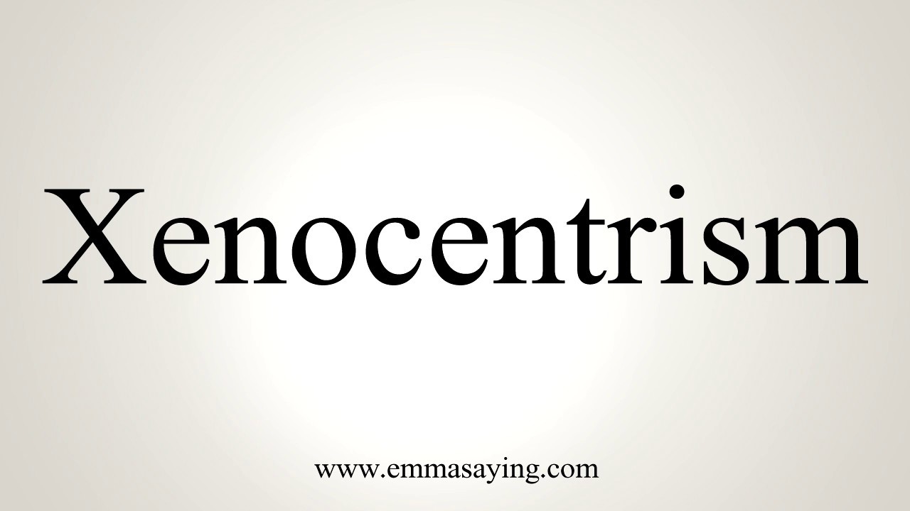 How To Pronounce Xenocentrism - YouTube