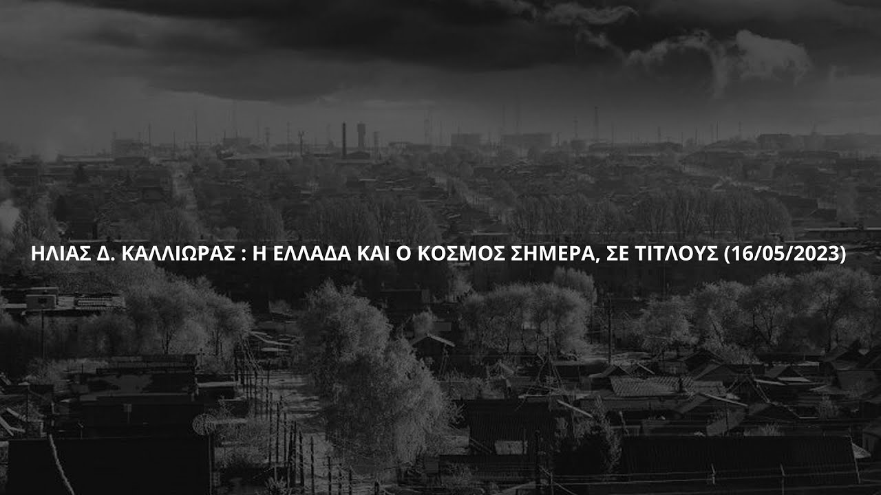 ΗΛΙΑΣ Δ. ΚΑΛΛΙΩΡΑΣ : Η ΕΛΛΑΔΑ ΚΑΙ Ο ΚΟΣΜΟΣ ΣΗΜΕΡΑ, ΣΕ ΤΙΤΛΟΥΣ (16/5 ...
