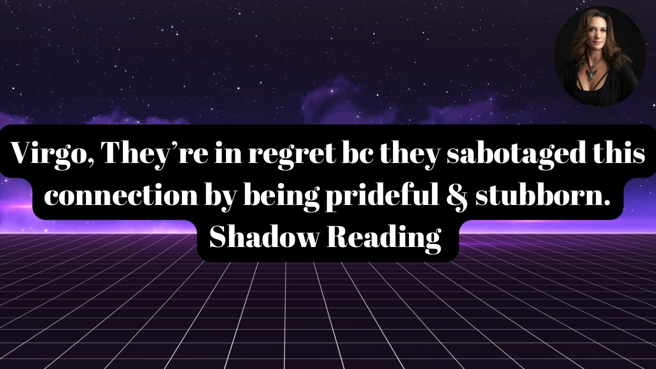 Virgo, They're in regret bc they sabotaged the connection by being ...
