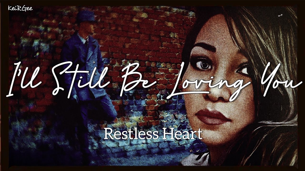 I'll Still Be Loving You | by Restless Heart | KeiRGee Lyrics Video ...