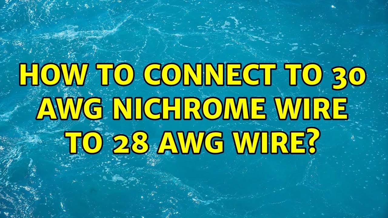 How to connect to 30 awg Nichrome wire to 28 awg wire? - YouTube