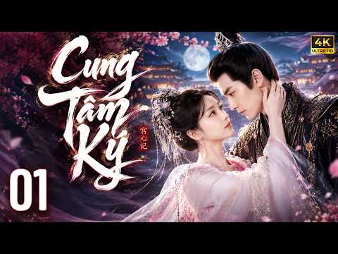CUNG TÂM KÝ - Tập 01 (Thuyết Minh) | Phim Bộ Ngôn Tình Cổ Trang Trung Quốc 2026