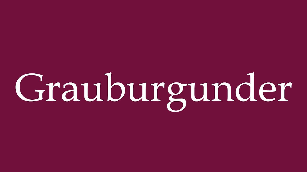 How to Pronounce ''Grauburgunder'' (Pinot Gris) Correctly in German ...