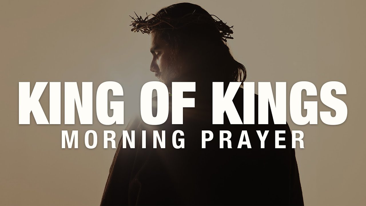 Trust In The King Of Kings Jesus Christ | A Powerful Morning Prayer To ...