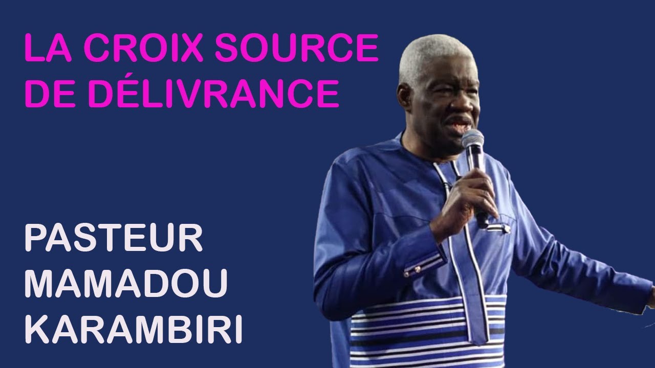 LA CROIX SOURCE DE DÉLIVRANCE || PASTEUR MAMADOU KARAMBIRI - YouTube