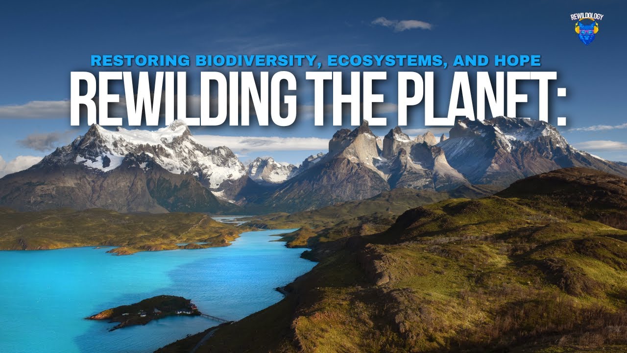 Rewilding the Planet: Restoring Biodiversity, Ecosystems, and Hope with ...