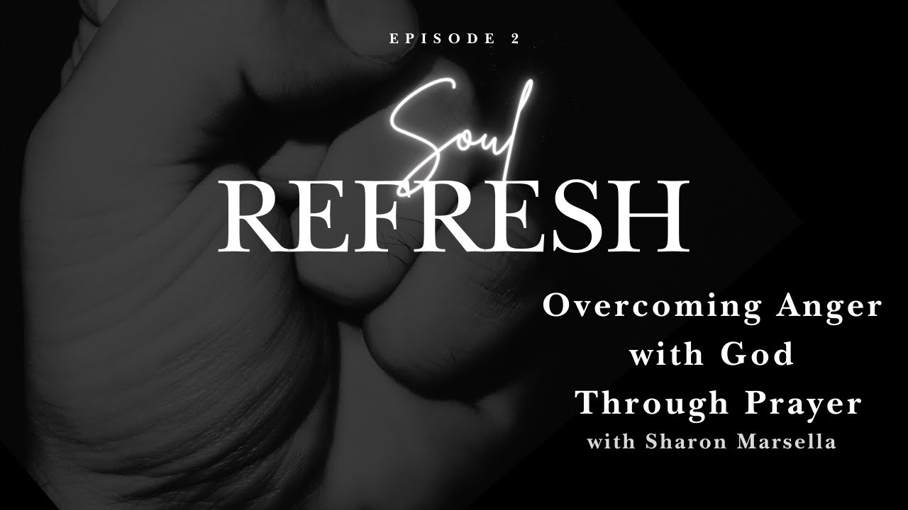 Soul Refresh Ep 2: Overcoming Anger With God Through Prayer with Sharon ...