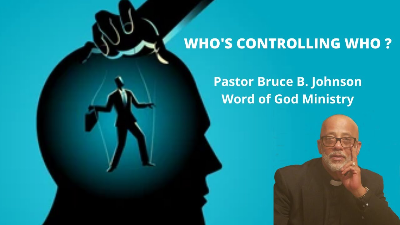 Who's Controlling Who - Pastor Bruce B. Johnson, Word of God Ministry ...